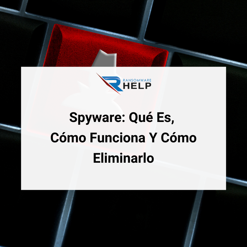 Spyware: Qué Es, Cómo Funciona Y Cómo Eliminarlo [2022]